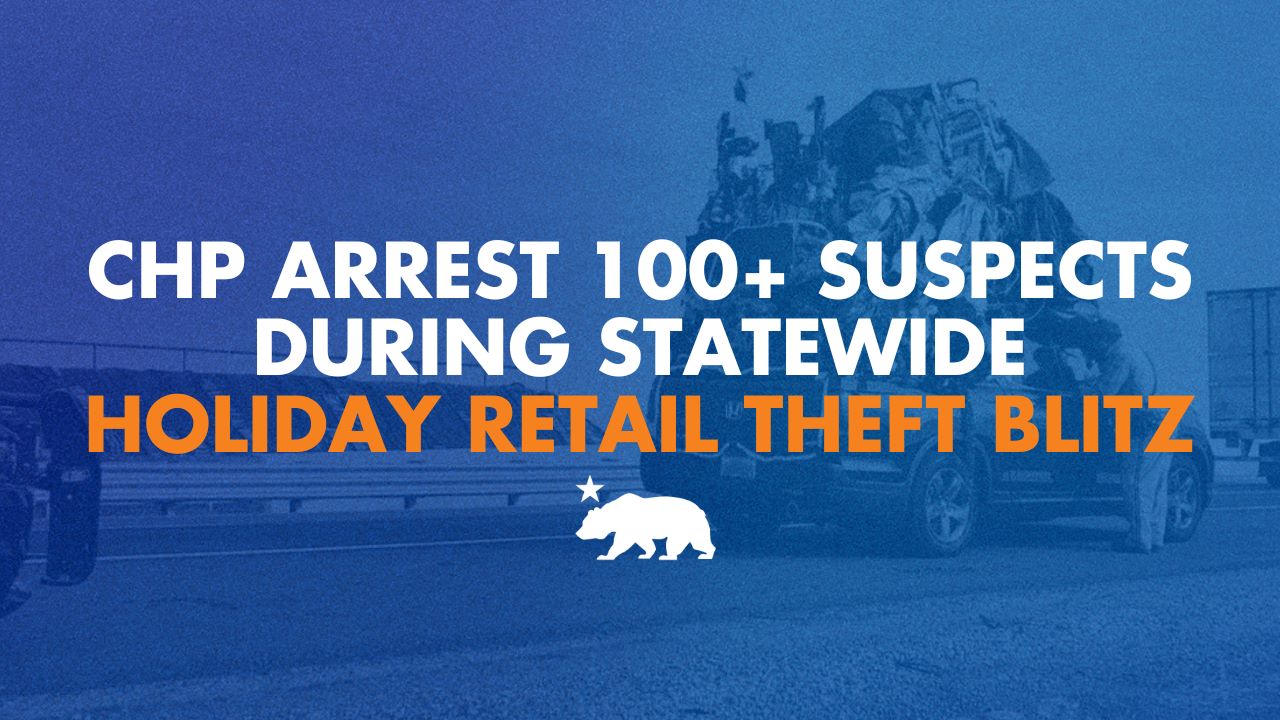 CHP arrests 100+ suspects during statewide holiday retail theft blitz ...