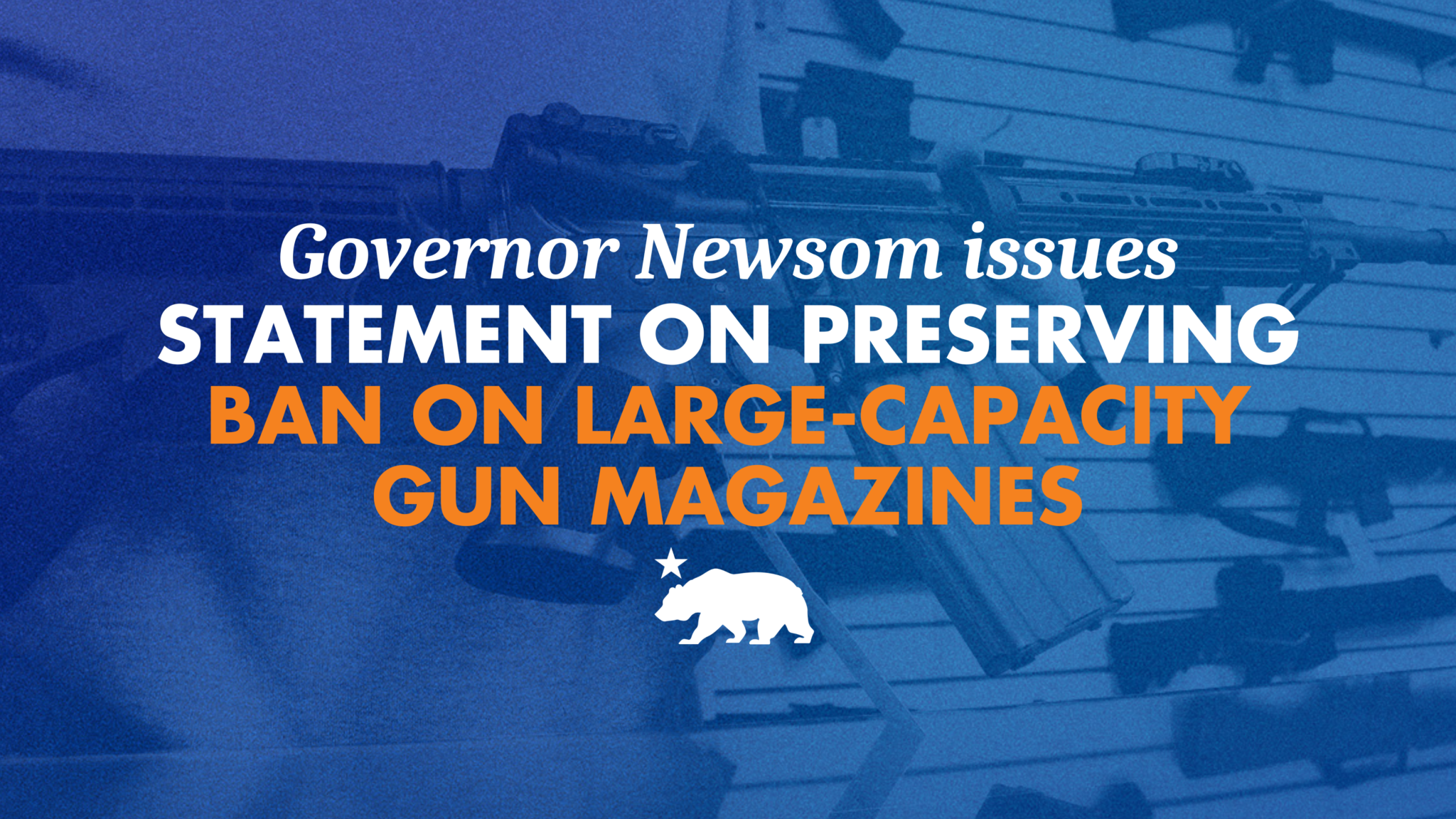Governor Newsom issues statement on preserving ban on large-capacity ...