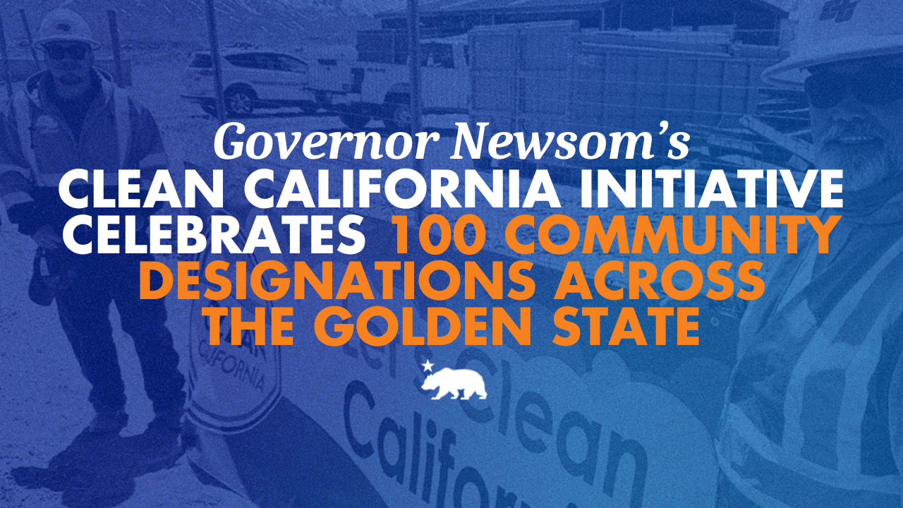 Governor Newsom’s Clean California initiative celebrates 100 community ...